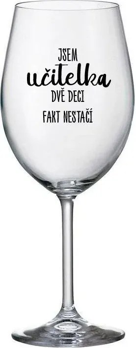 JSEM UČITELKA, DVĚ DECI FAKT NESTAČÍ - čirá sklenice na víno 350 ml