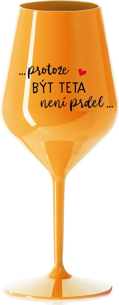 ...PROTOŽE BÝT TETA NENÍ PRDEL... - oranžová nerozbitná sklenice na víno 470 ml