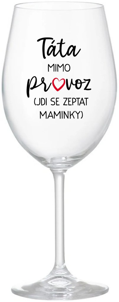 TÁTA MIMO PROVOZ (JDI SE ZEPTAT MAMINKY) - čirá sklenice na víno 350 ml