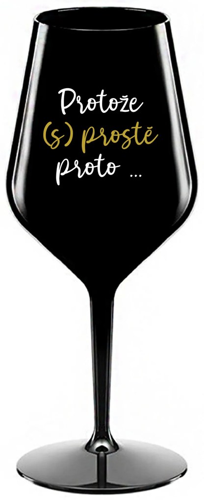 PROTOŽE (S)PROSTĚ PROTO... - černá nerozbitná sklenice na víno 470 ml