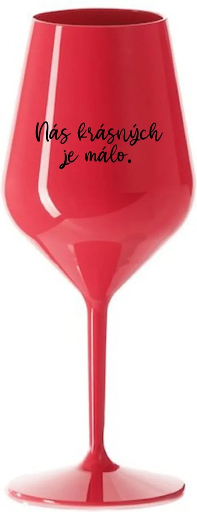NÁS KRÁSNÝCH JE MÁLO. - červená nerozbitná sklenice na víno 470 ml