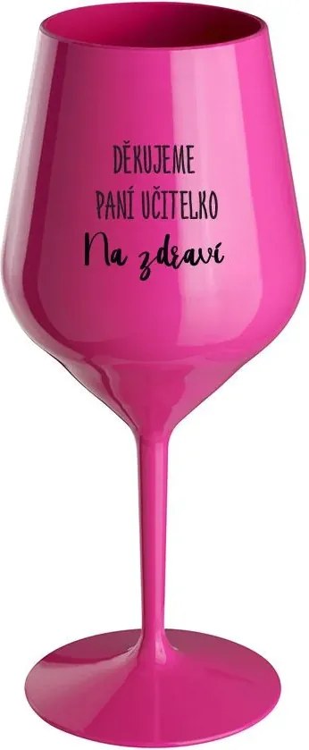 DĚKUJEME PANÍ UČITELKO - NA ZDRAVÍ - růžová nerozbitná sklenice na víno 470 ml
