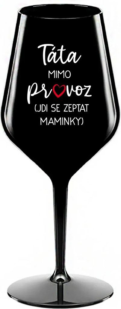 TÁTA MIMO PROVOZ (JDI SE ZEPTAT MAMINKY) - černá nerozbitná sklenice na víno 470 ml