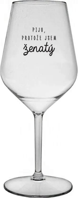 PIJU, PROTOŽE JSEM ŽENATÝ - čirá nerozbitná sklenice na víno 470 ml