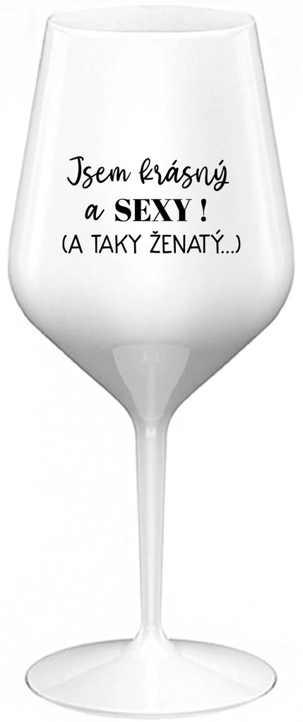 JSEM KRÁSNÝ A SEXY! (A TAKY ŽENATÝ...) - bílá nerozbitná sklenice na víno 470 ml