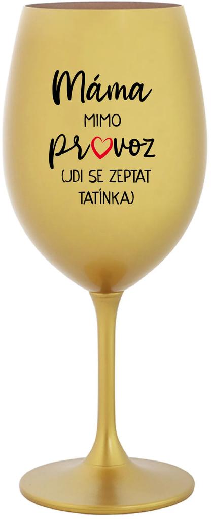 MÁMA MIMO PROVOZ (JDI SE ZEPTAT TATÍNKA) - zlatá sklenice na víno 350 ml