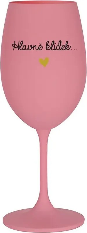 HLAVNĚ KLÍDEK... - růžová sklenice na víno 350 ml