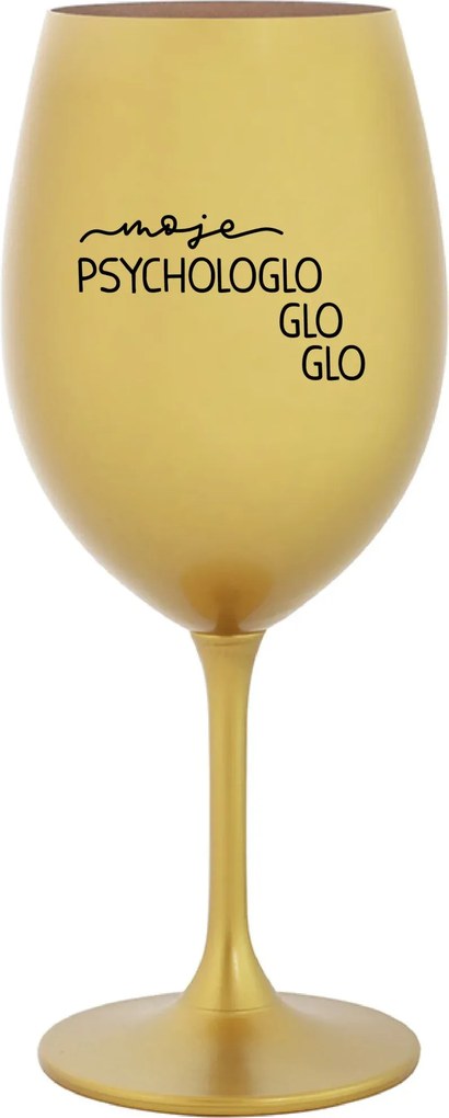MOJE PSYCHOLOGLOGLOGLO - zlatá sklenice na víno 350 ml