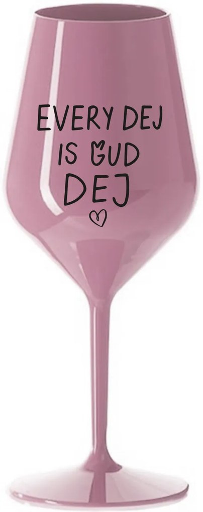 EVERY DEJ IS GUD DEJ - světle růžová nerozbitná sklenice na víno 470 ml