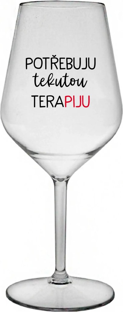 POTŘEBUJU TEKUTOU TERAPIJU - čirá nerozbitná sklenice na víno 470 ml