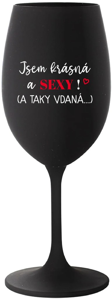 JSEM KRÁSNÁ A SEXY! (A TAKY VDANÁ...) - černá sklenice na víno 350 ml