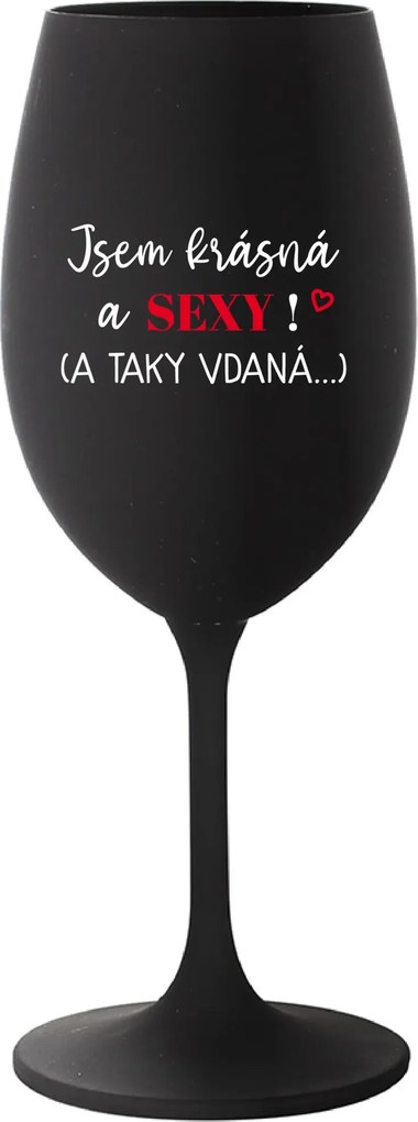 JSEM KRÁSNÁ A SEXY! (A TAKY VDANÁ...) - černá sklenice na víno 350 ml