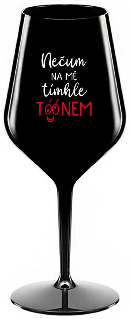 NEČUM NA MĚ TÍMHLE TÓÓNEM - černá nerozbitná sklenice na víno 470 ml