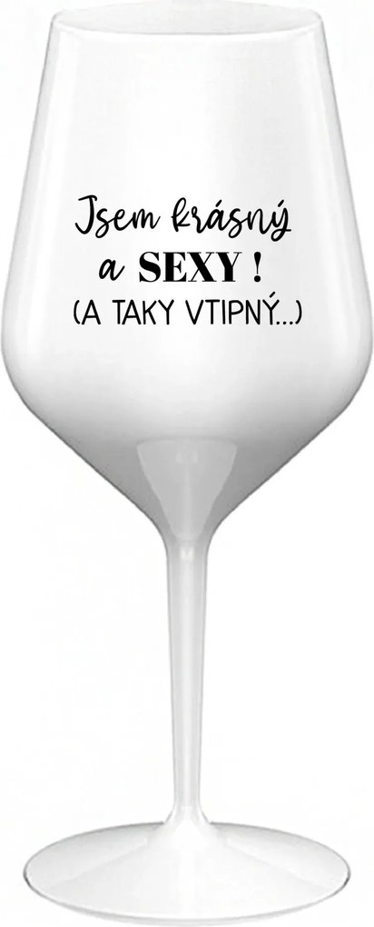 JSEM KRÁSNÝ A SEXY! (A TAKY VTIPNÝ...) - bílá nerozbitná sklenice na víno 470 ml