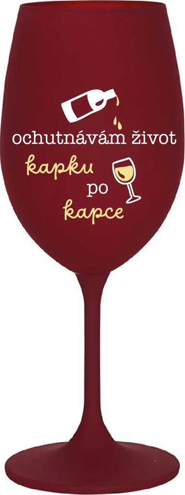 OCHUTNÁVÁM ŽIVOT KAPKU PO KAPCE - bordo sklenice na víno 350 ml