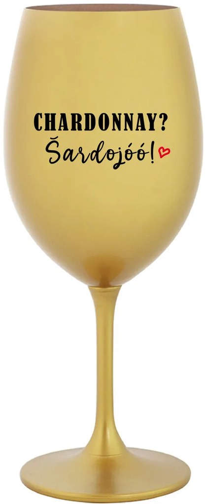 CHARDONNAY? ŠARDOJÓÓ! - zlatá sklenička na víno 350 ml