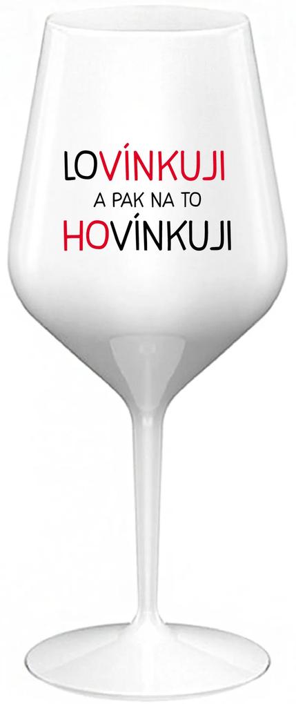 LOVÍNKUJI A PAK NA TO HOVÍNKUJI - bílá nerozbitná sklenice na víno 470 ml
