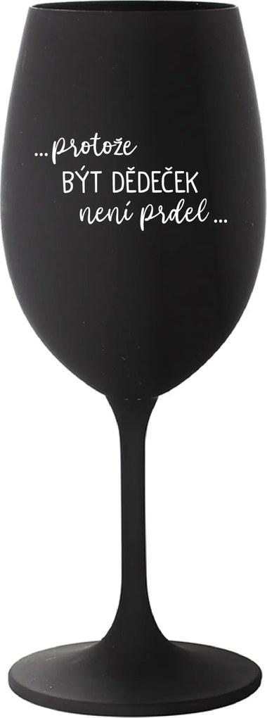 ...PROTOŽE BÝT DĚDEČEK NENÍ PRDEL.. - černá sklenice na víno 350 ml