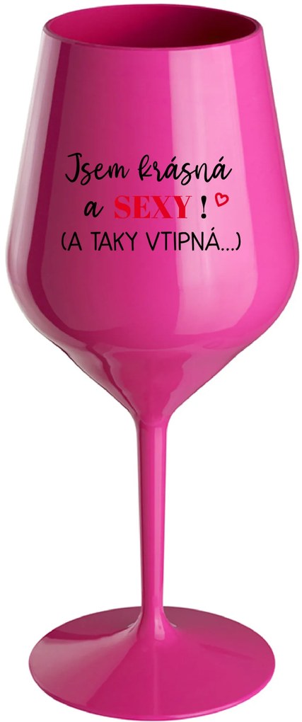 JSEM KRÁSNÁ A SEXY! (A TAKY VTIPNÁ...) - růžová nerozbitná sklenice na víno 470 ml