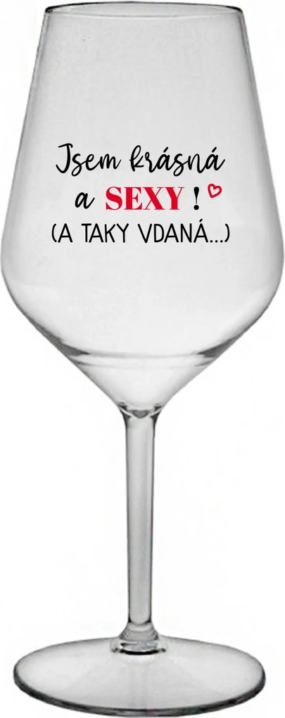 JSEM KRÁSNÁ A SEXY! (A TAKY VDANÁ...) - čirá nerozbitná sklenice na víno 470 ml