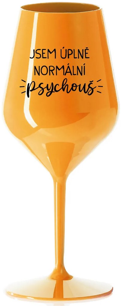 JSEM ÚPLNĚ NORMÁLNÍ PSYCHOUŠ - oranžová nerozbitná sklenička na víno 470 ml