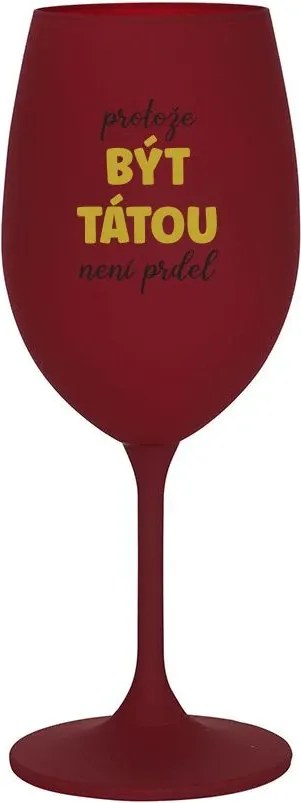 PROTOŽE BÝT TÁTOU NENÍ PRDEL - bordo sklenice na víno 350 ml