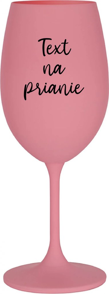 TEXT NA PRIANIE - ružový pohár na víno 350 ml