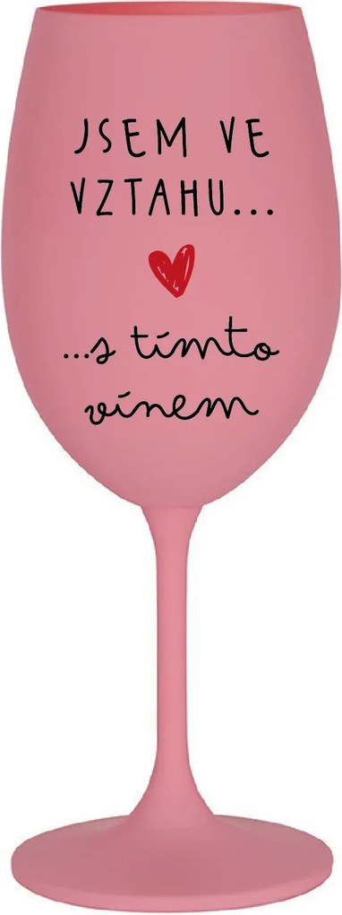 JSEM VE VZTAHU S TÍMTO VÍNEM - růžová sklenice na víno 350 ml