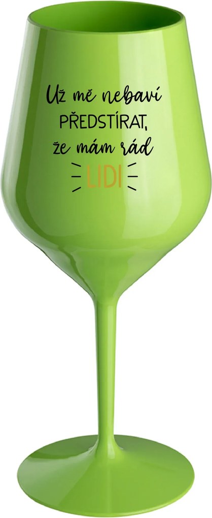 UŽ MĚ NEBAVÍ PŘEDSTÍRAT, ŽE MÁM RÁD LIDI - zelená nerozbitná sklenice na víno 470 ml