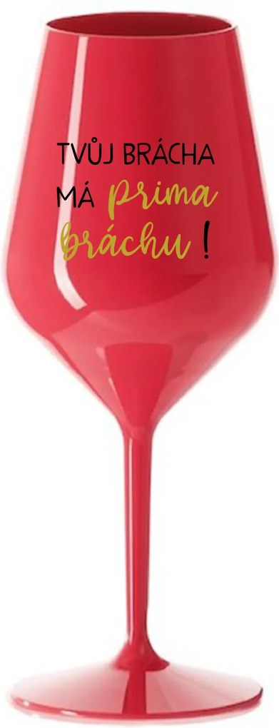 TVŮJ BRÁCHA MÁ PRIMA BRÁCHU! - červená nerozbitná sklenice na víno 470 ml