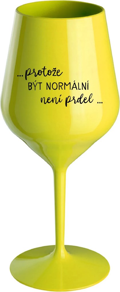 ...PROTOŽE BÝT NORMÁLNÍ NENÍ PRDEL... - žlutá nerozbitná sklenice na víno 470 ml