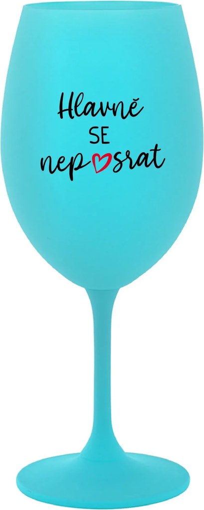HLAVNĚ SE NEPOSRAT - tyrkysová sklenice na víno 350 ml