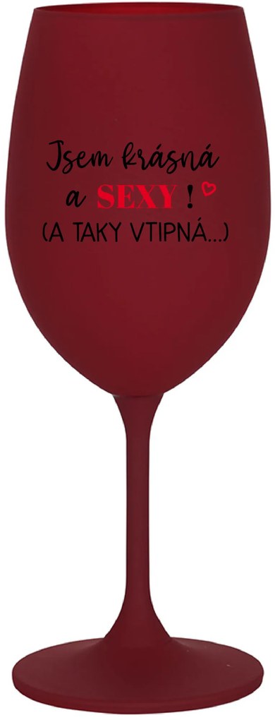 JSEM KRÁSNÁ A SEXY! (A TAKY VTIPNÁ...) - bordo sklenice na víno 350 ml