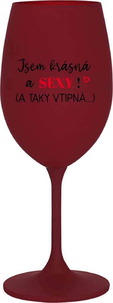 JSEM KRÁSNÁ A SEXY! (A TAKY VTIPNÁ...) - bordo sklenice na víno 350 ml