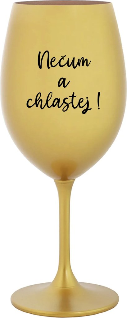 NEČUM A CHLASTEJ! - zlatá sklenice na víno 350 ml