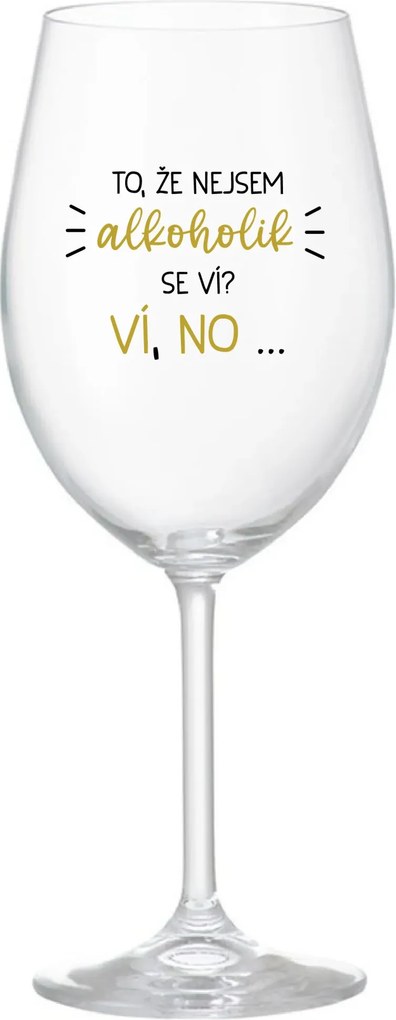 TO, ŽE NEJSEM ALKOHOLIK SE VÍ? VÍ, NO... - čirá sklenice na víno 350 ml