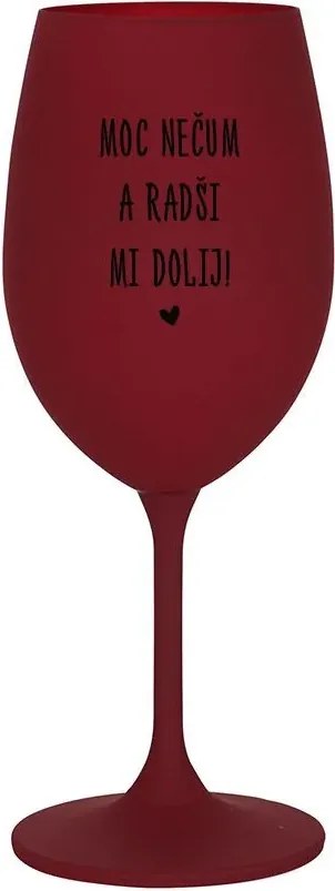 MOC NEČUM A RADŠI MI DOLIJ! - bordo sklenice na víno 350 ml