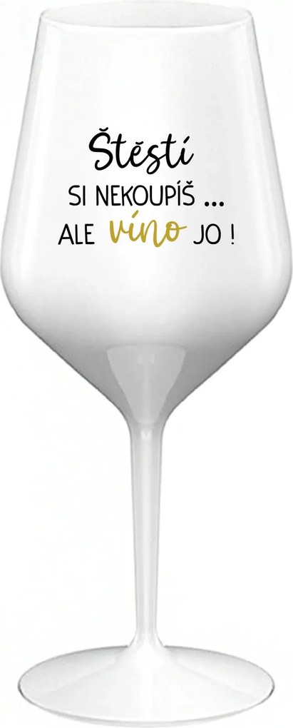 ŠTĚSTÍ SI NEKOUPÍŠ...ALE VÍNO JO! - bílá nerozbitná sklenice na víno 470 ml