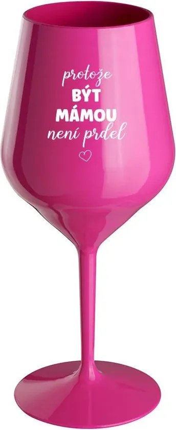 PROTOŽE BÝT MÁMOU NENÍ PRDEL - růžová nerozbitná sklenice na víno 470 ml