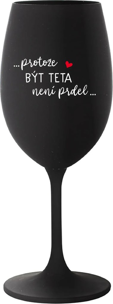 ...PROTOŽE BÝT TETA NENÍ PRDEL... - černá sklenice na víno 350 ml