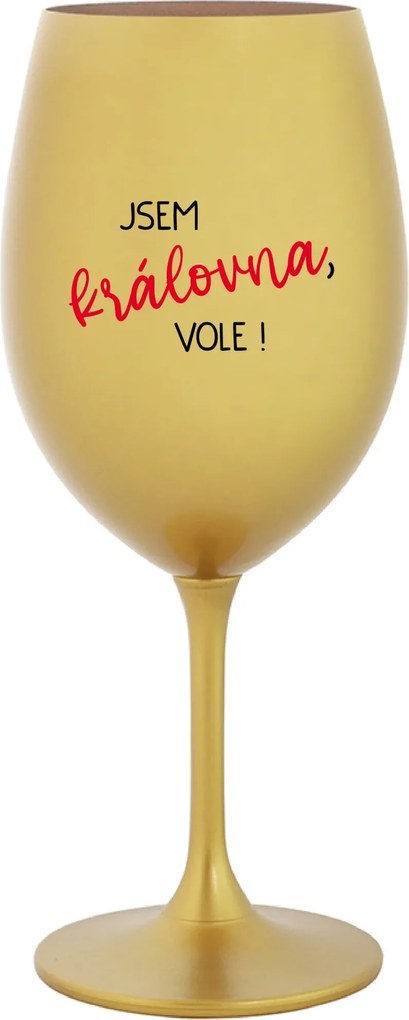 JSEM KRÁLOVNA, VOLE! - zlatá sklenice na víno 350 ml