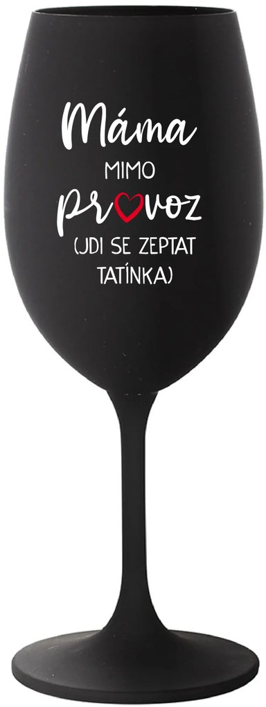 MÁMA MIMO PROVOZ (JDI SE ZEPTAT TATÍNKA) - černá sklenice na víno 350 ml