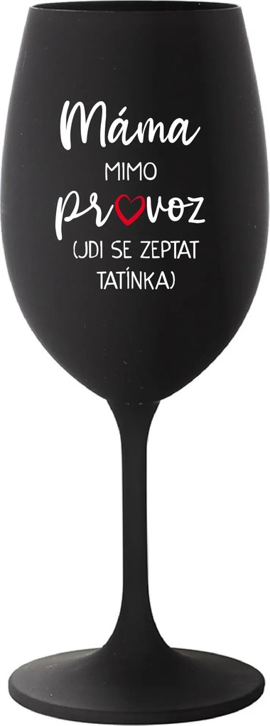 MÁMA MIMO PROVOZ (JDI SE ZEPTAT TATÍNKA) - černá sklenice na víno 350 ml