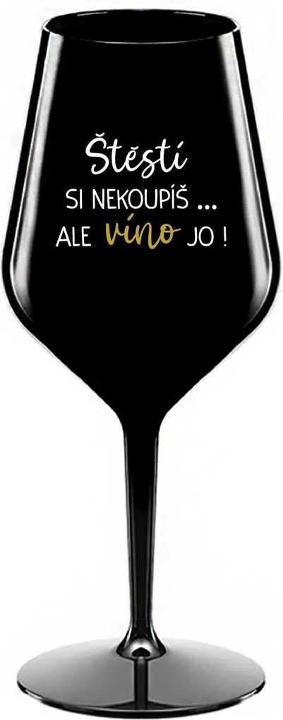 ŠTĚSTÍ SI NEKOUPÍŠ...ALE VÍNO JO! - černá nerozbitná sklenice na víno 470 ml