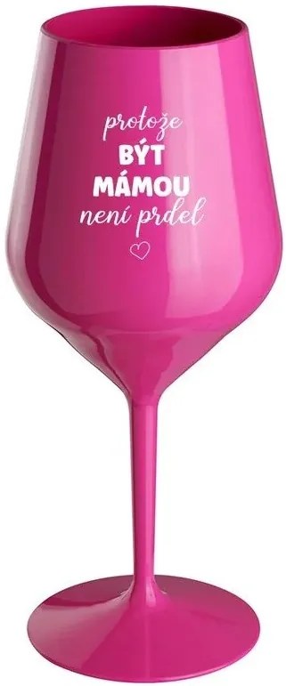 ...PROTOŽE BÝT MÁMOU NENÍ PRDEL... (bílý nápis)- růžová nerozbitná sklenice na víno 470 ml
