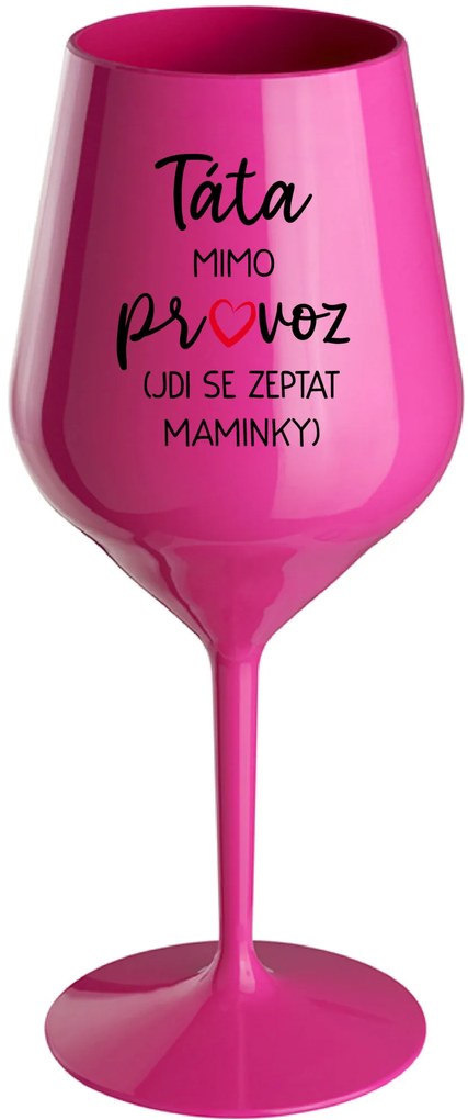 TÁTA MIMO PROVOZ (JDI SE ZEPTAT MAMINKY) - růžová nerozbitná sklenice na víno 470 ml