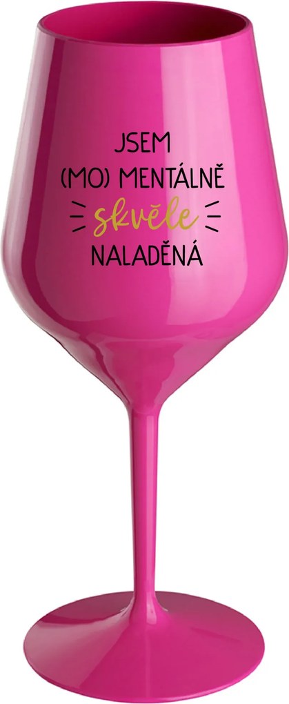 JSEM (MO)MENTÁLNĚ SKVĚLE NALADĚNÁ - růžová nerozbitná sklenice na víno 470 ml