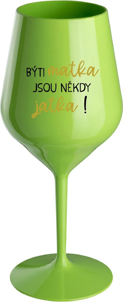 BÝTI MATKA JSOU NĚKDY JATKA! - zelená nerozbitná sklenice na víno 470 ml