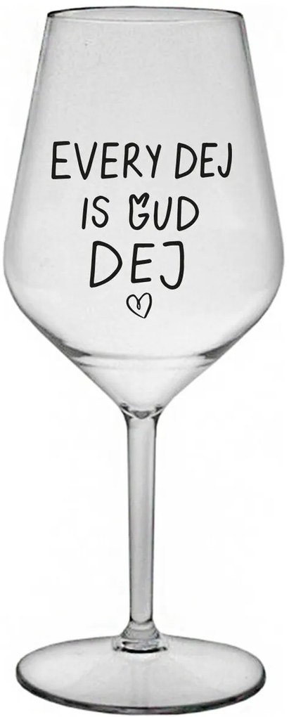 EVERY DEJ IS GUD DEJ - čirá nerozbitná sklenička na víno 470 ml