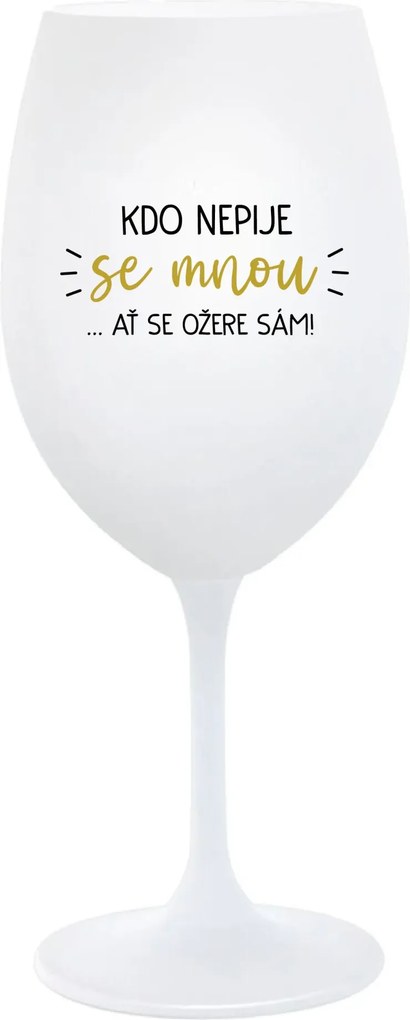 KDO NEPIJE SE MNOU...AŤ SE OŽERE SÁM! - bílá  sklenice na víno 350 ml